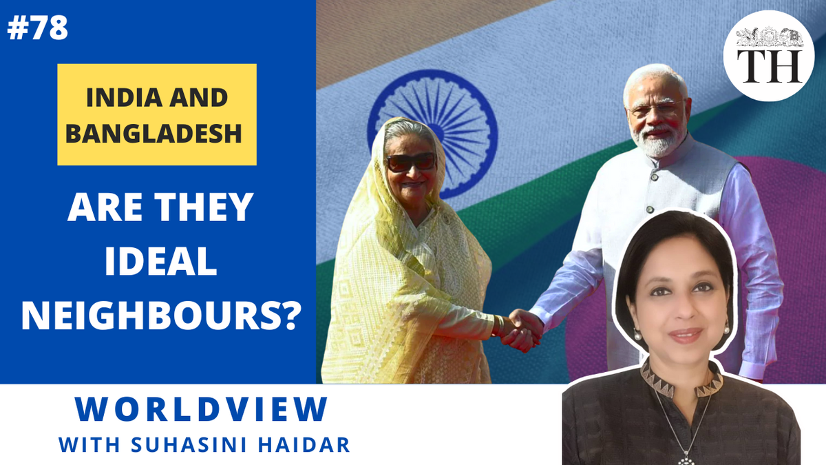 Worldview with Suhasini Haidar | India and Bangladesh | Are they ideal neighbours? - The Hindu